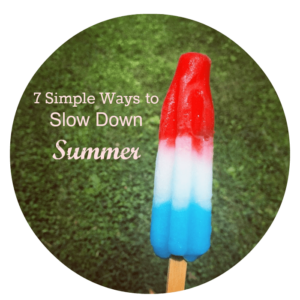 7 Simple Ways to Slow Down Summer